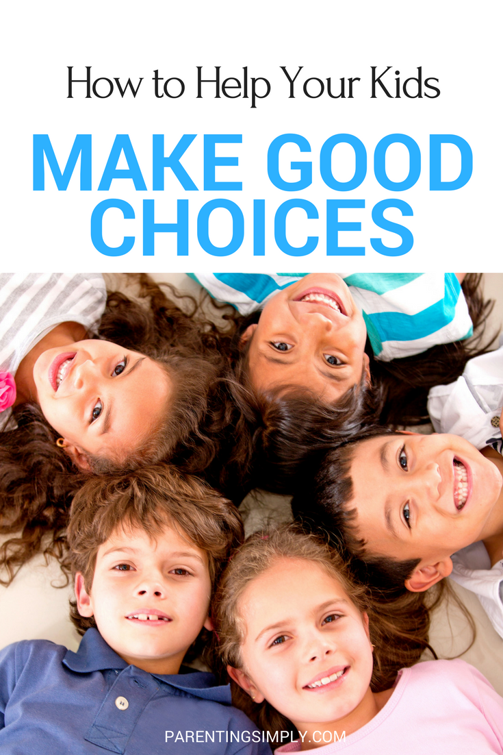 HELP YOUR KIDS MAKE GOOD CHOICES - Parenting Simply